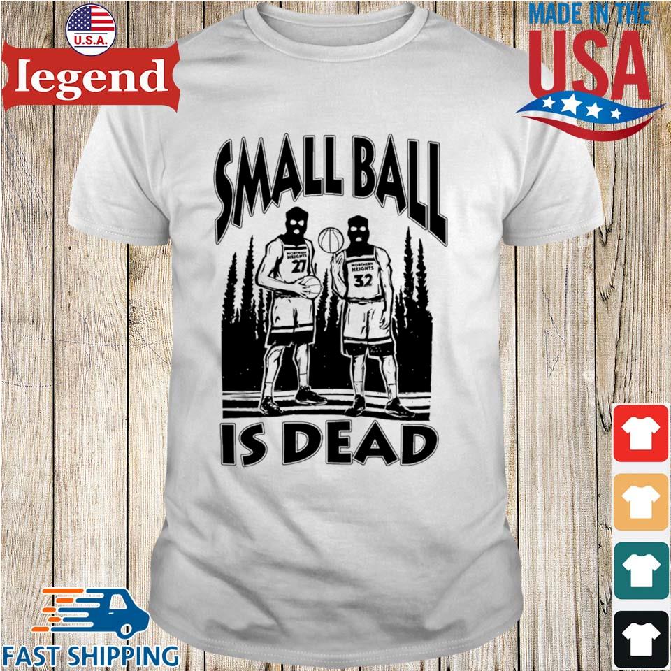 Small Ball Is Dead T-shirt